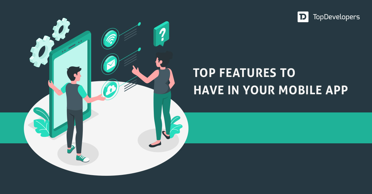 The Best Features to Have in Your Mobile App - TopDevelopers.co