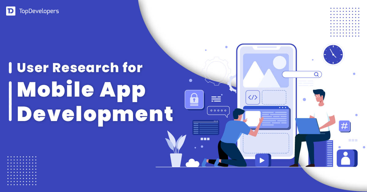 Mobile App User Research: A Complete Guide - Topdevelopers.co