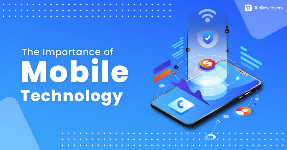 Why is Mobile Technology Important? - TopDevelopers.co